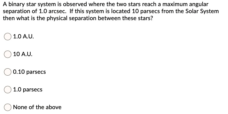 A binary star system is observed where the two stars reach a maximum angular separation of 1.0 ...
