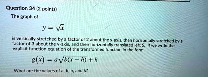 SOLVED:Question 34 (2 points) The graph of y = Vx is vertically stretched by a factor of 2 about ...