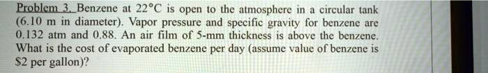 Problem 3. Benzene at 22°C is open to the atmosphere in a circular tank ...