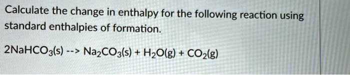 calculate the change in enthalpy for the following reaction using standard enthalpies of ...