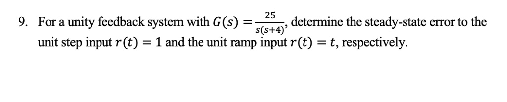 SOLVED: For a unity feedback system with G(s) = 1/s(s+4), determine the steady-state error to ...