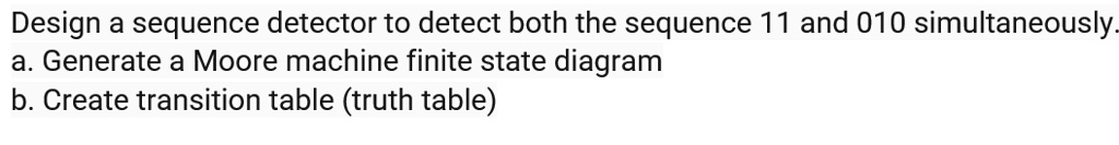 SOLVED: Design a sequence detector to detect both the sequence 11 and 010 simultaneously a ...