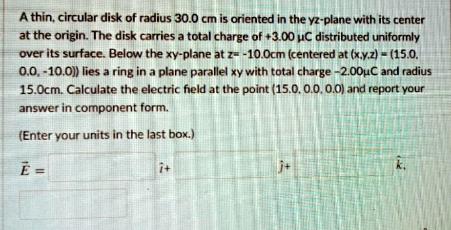 SOLVED: A thin circular disk of radius 30.0 cm is oriented in the YZ-plane with its center at ...