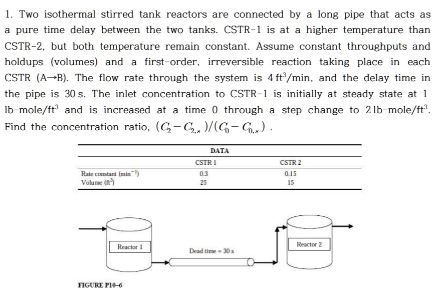 SOLVED: Two isothermal stirred tank reactors are connected by a long pipe that acts as a pure ...