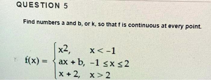 question 5 find numbers a and b or k so that f is continuous at every point x2 x ax b 1 x 2 x2 ...