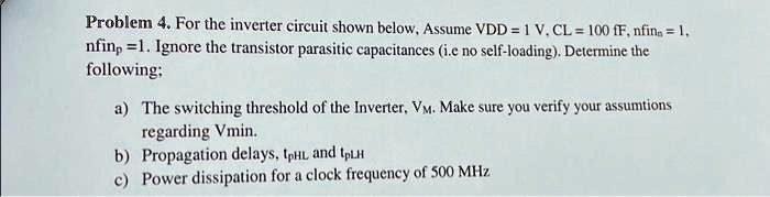 SOLVED: Problem 4. For the inverter circuit shown below, assume VDD = 1V, CL = 100 fF, nfinn = 1 ...