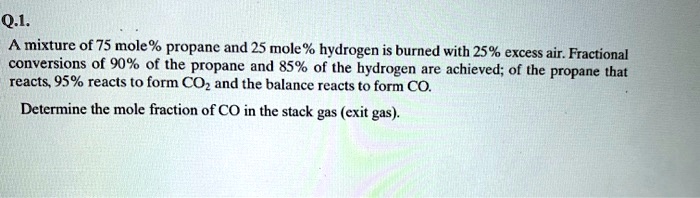 A mixture of 75 mole% propane and 25 mole% hydrogen is burned with 25% ...
