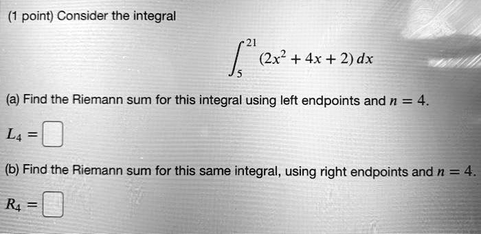 SOLVED: (1 point) Consider the integral (2x2 +4x+2)dx (a) Find the Riemann sum for this integral ...