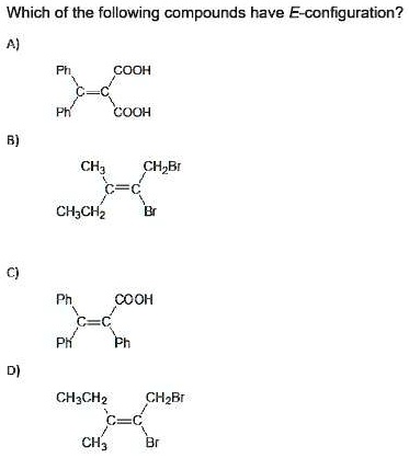 SOLVED: Which of the following compounds have E-configuration? A) Ph ...