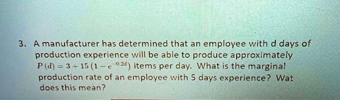 SOLVED: A manufacturer has determined that an employee with d days of ...