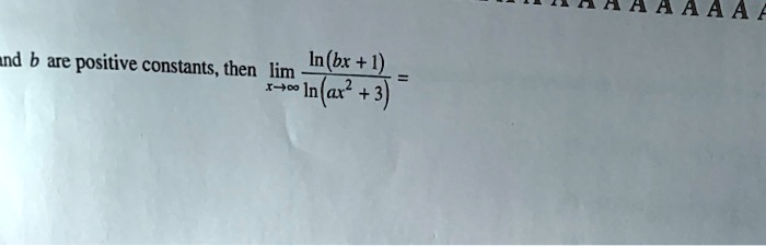 SOLVED: If a and b are positive constants, then lim ln(bx + c) = ln(ax ...