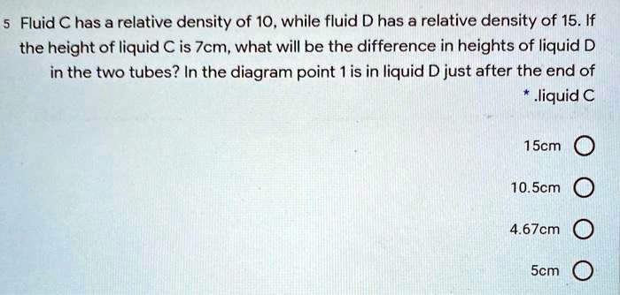 5 Fluid C has a relative density of 10, while fluid D has a...