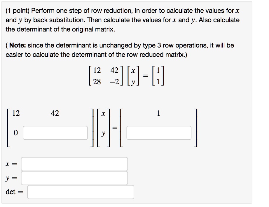 SOLVED: point) Perform one step of row reduction; in order to calculate the values for x and y ...