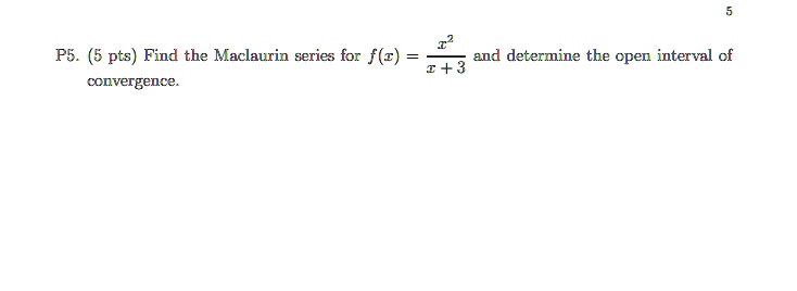 SOLVED: P5. (6 pts) Find the Maclaurin series for f(z) and determine ... SOLVED: P5. (6 pts) Find the Maclaurin series for f(z) and determine ...