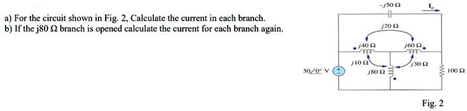 SOLVED: 150 a For the circuit shown in Fig.2,Calculate the current in each branch bIf the j80 ...