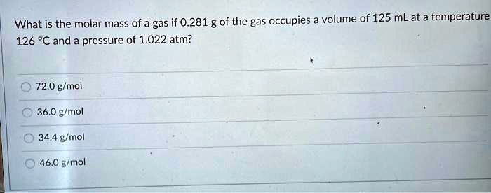 SOLVED: What is the molar mass of a gas if 0.281 g of the gas occupies volume of 125 mLat a ...