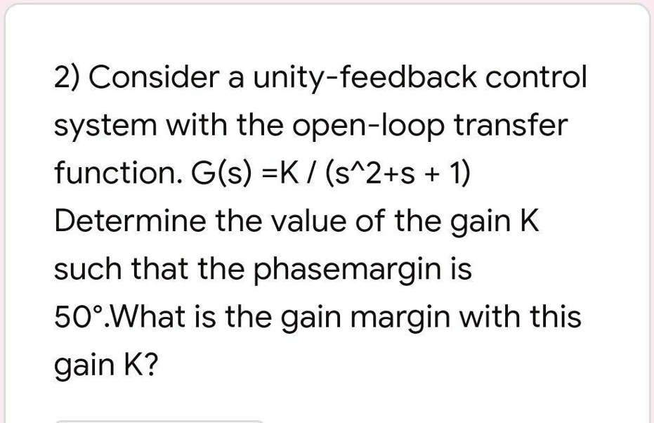SOLVED: Consider a unity-feedback control system with the open-loop transfer function G(s) = K ...