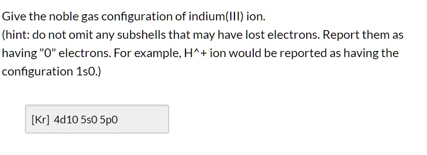 give the noble gas configuration of indiumill ion hint do not omit any ...