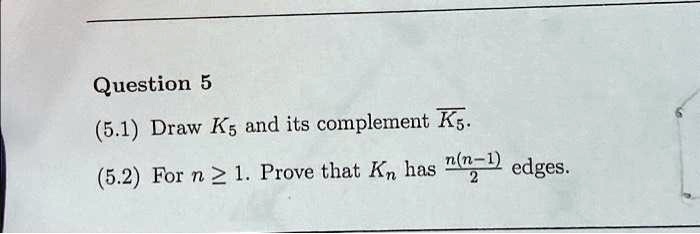 SOLVED: Question 5 (5.1 Draw K5 and its complement K