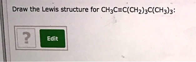 SOLVED: Draw the Lewis structure for CH3C=C(CHz)3C(CH3)3: 3 Edit