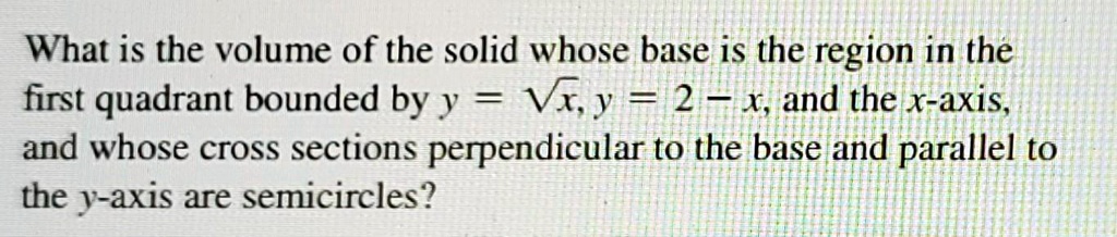 SOLVED: What is the volume of the solid whose base is the region in the first quadrant bounded ...