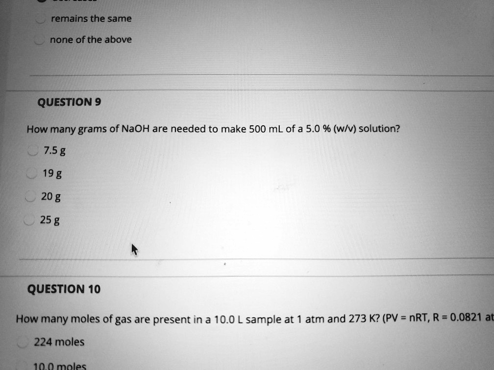 SOLVED: remains the same none of the above QUESTION 9 How many grams of NaOH are needed to make ...