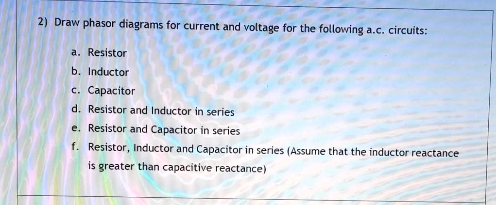 SOLVED: Draw phasor diagrams for current and voltage for the following a.c. circuits: a ...