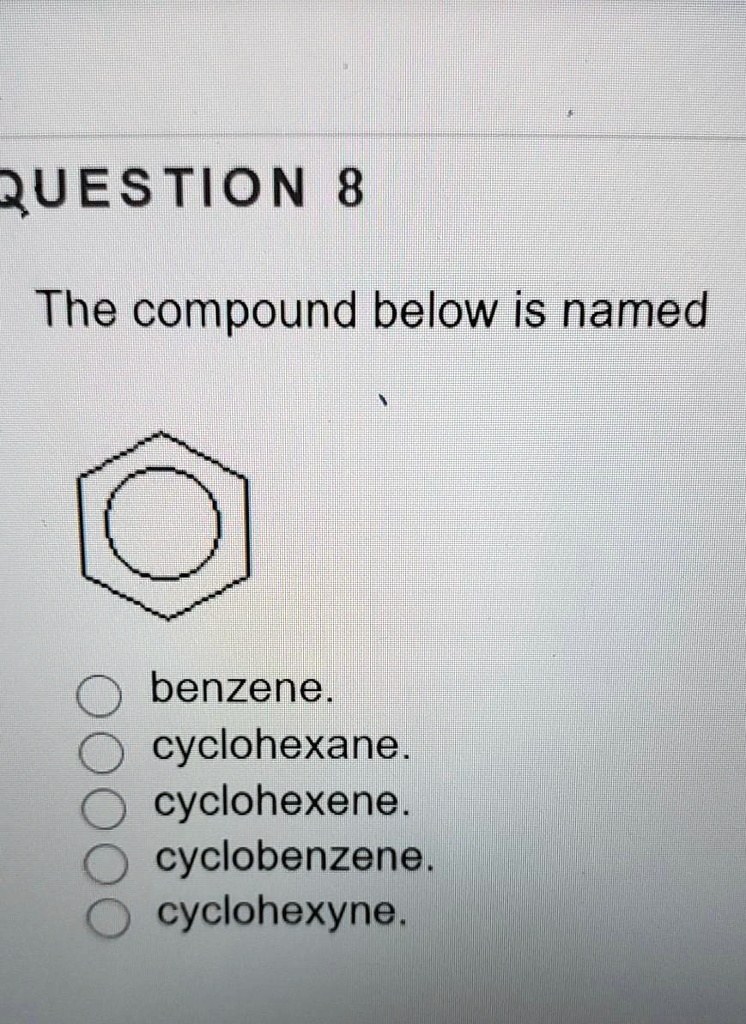 SOLVED: The compound below is named benzene, cyclohexane, cyclohexene ...