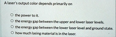 a lasers output color depends primarily on o the power to it o the ...