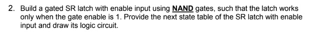 Solved Build A Gated Sr Latch With Enable Input Using Nand Gates Such 3153