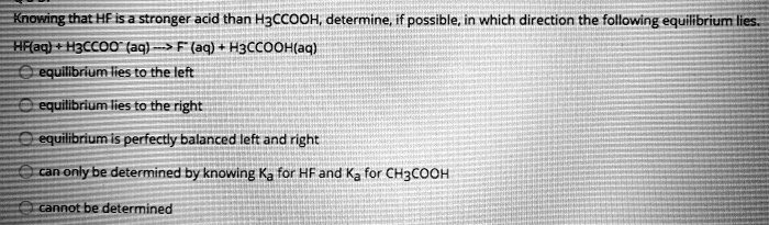 SOLVED: Knowing that HF is a stronger acid than H3CCOOH, determine, if ...