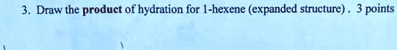 Solved Draw The Product Of Hydration For 1 Hexene Expanded Structure Points