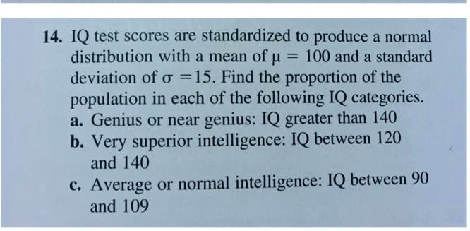 SOLVED: 14. IQ test scores are standardized to produce a normal ...