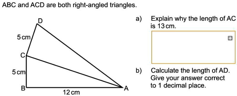 ABC and ACD are both right-angled triangles. a) Explain why the length of AC is 13 cm. b ...