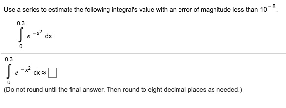 SOLVED: Use series to estimate the following integral's value with an error of magnitude less ...