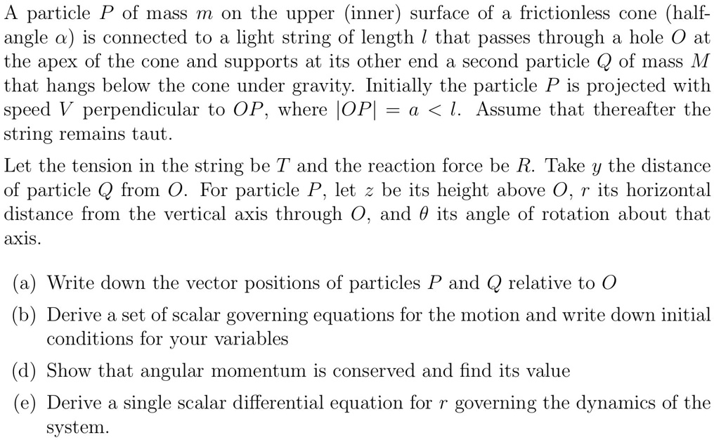 A particle P of mass m on the upper (inner) surface of a frictionless cone (half-angle α) is ...