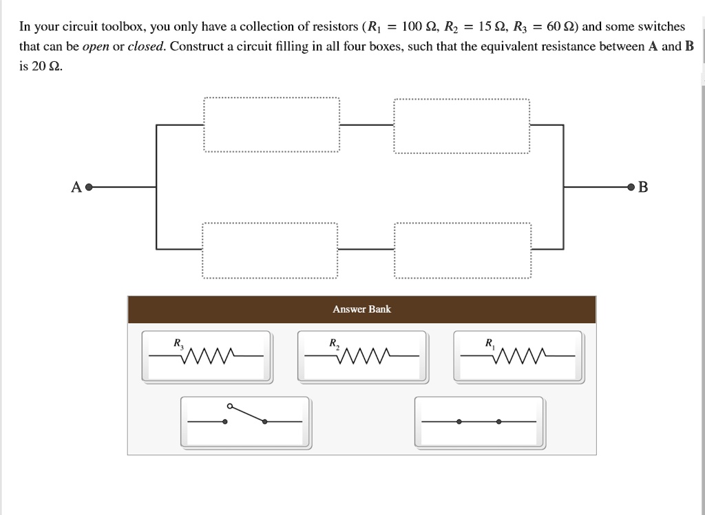 SOLVED: In your circuit toolbox; You only have collection of resistors ( R] 100 , Rz 15 Q, R; 60 ...