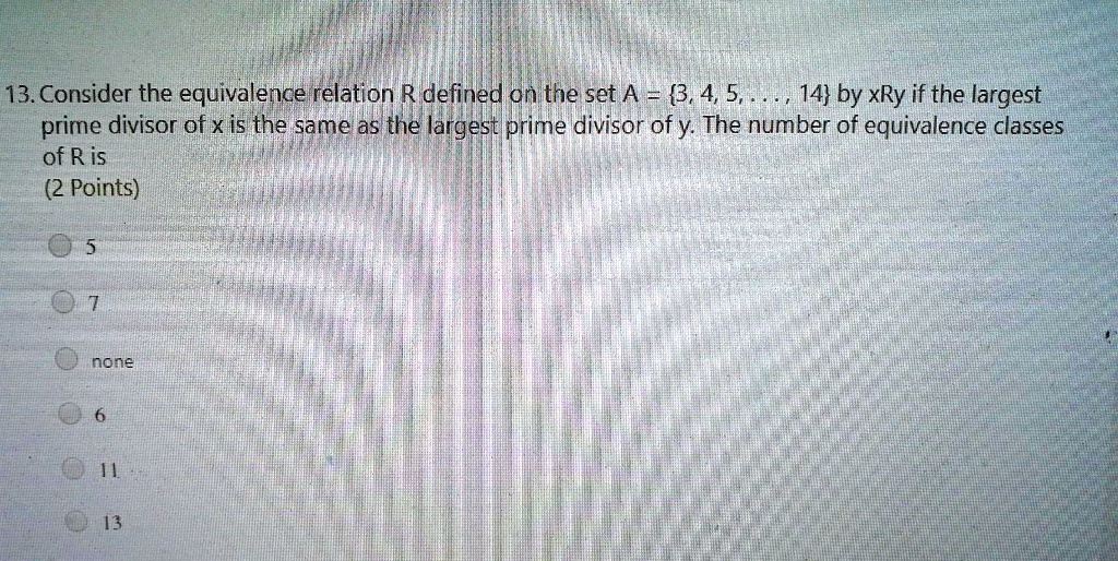 13consider the equivalence relation r defined on the set a 34 5 14 by xry if the largest prime ...