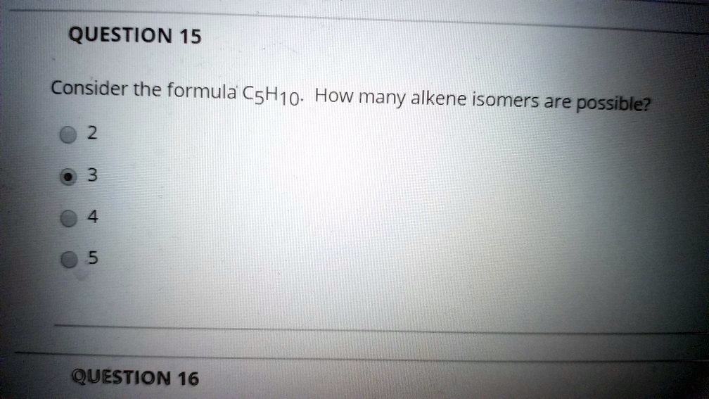 QUESTION 15 Consider the formula C5H10: How many alkene isomers are ...