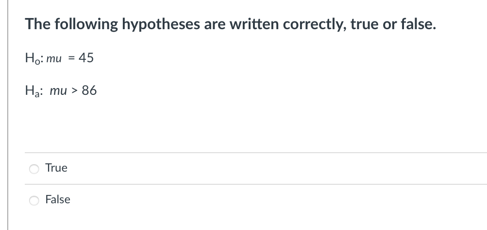 SOLVED: The following hypotheses are written correctly, true or false. Ho: m u=45 Ha: m u>86 ...