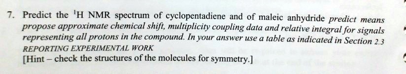 Predict the 'H NMR spectrum of cyclopentadiene and of maleic anhydride. Predict means propose ...
