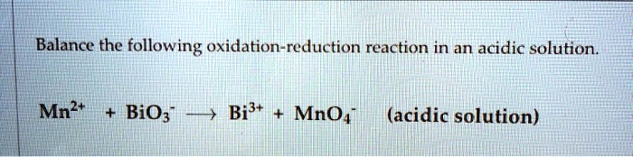 SOLVED: Balance the following oxidation-reduction reaction in an acidic solution: Mn2+ BiOz ...