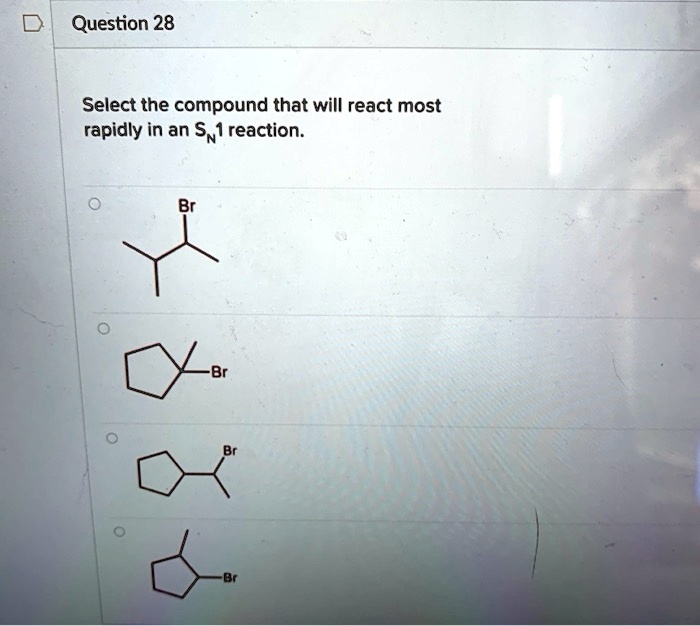 SOLVED: Question 28 Select the compound that will react most rapidly in an SN1 reaction