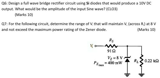 SOLVED: Q6: Design a full-wave bridge rectifier circuit using Si diodes that would produce a 10V ...