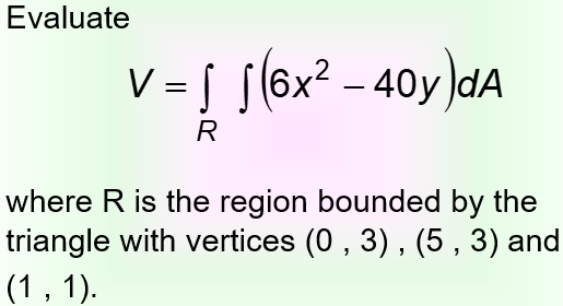 SOLVED: Evaluate V = f (6x^2 - 40y) dA R where R is the region bounded by the triangle with ...