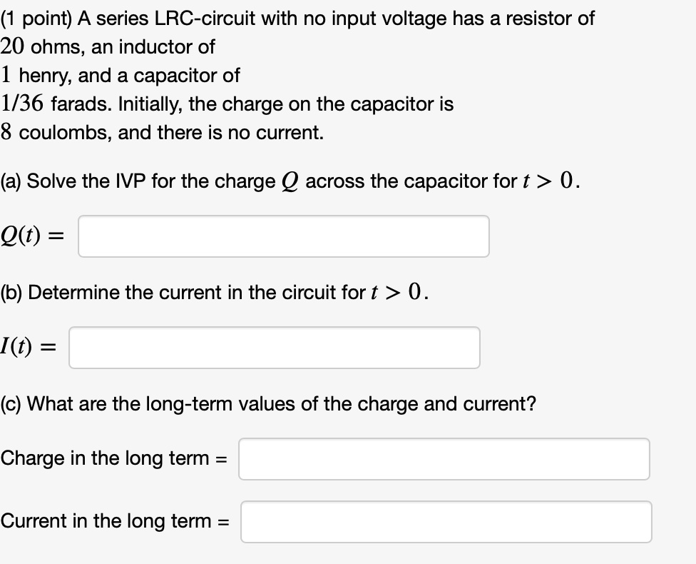 SOLVED:(1 point) A series LRC-circuit with no input voltage has a resistor of 20 ohms, an ...
