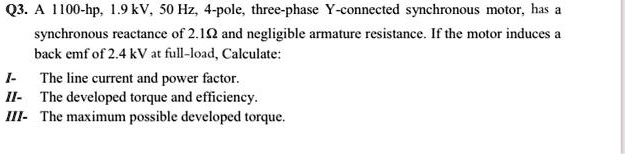 SOLVED: Q3. A HI0O-hp 1.9kV 50 Hz +-pole three-phase Y-connected synchronous motor. has ...