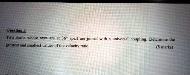 Question 3 Two shafts whose axes are at 36° apart are joined with a ...