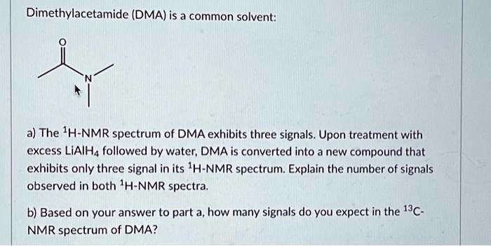 SOLVED: Dimethylacetamide (DMA) is a common solvent. a) The 1H-NMR ...