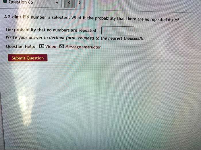 SOLVED: A 3-digit PIN number is selected. What is the probability that there are no repeated ...